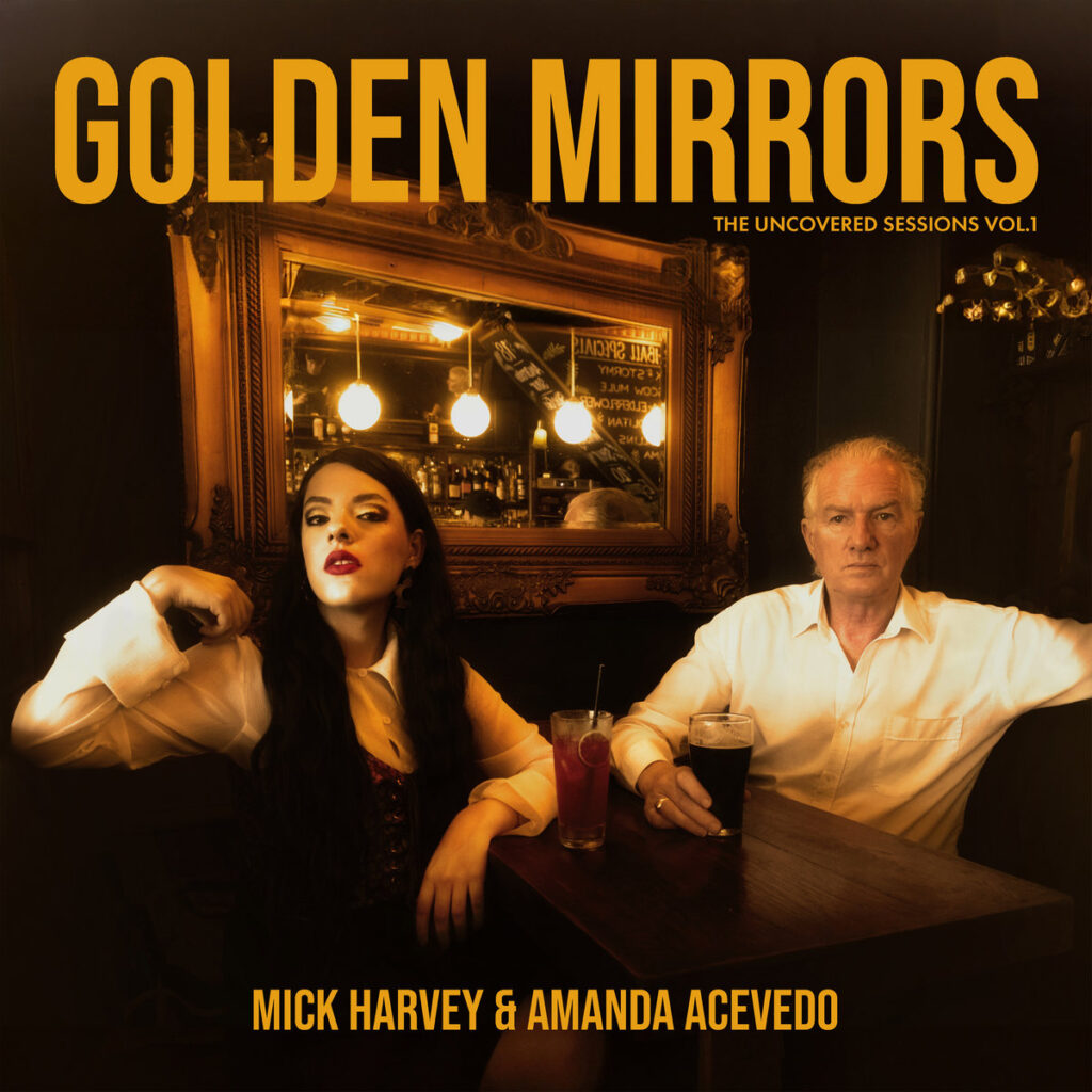 Mick Harvey And Amanda Acevedo: Golden Mirrors – The Uncovered Sessions Vol. 1 - kulturní ...